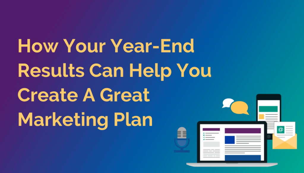 How Your Year-End Results Can Help You Create a Great Marketing Plan